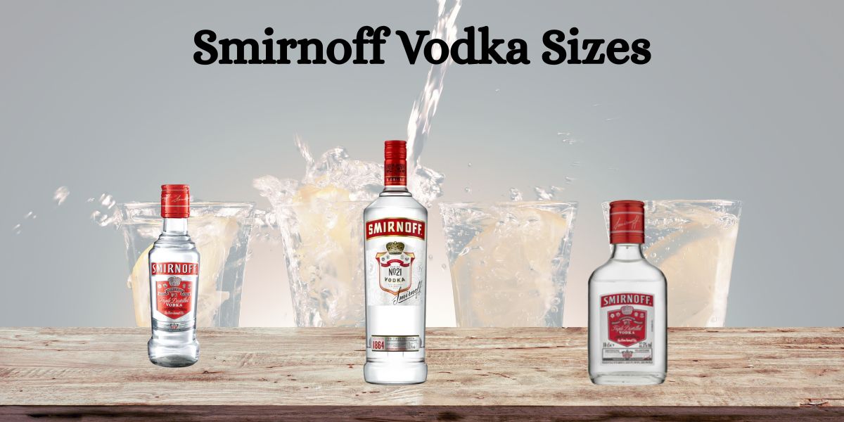 Smirnoff Vodka Sizes - Complete Guide to All Bottle Variants